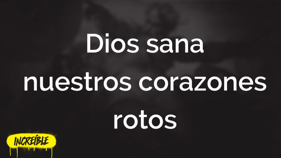 Dios sana nuestros corazones rotos | Increíble # 4 | buscadedios.org